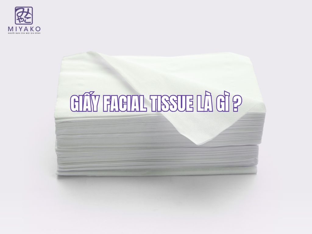 Giấy facial tissue – Sự lựa chọn mềm mại, an toàn cho da